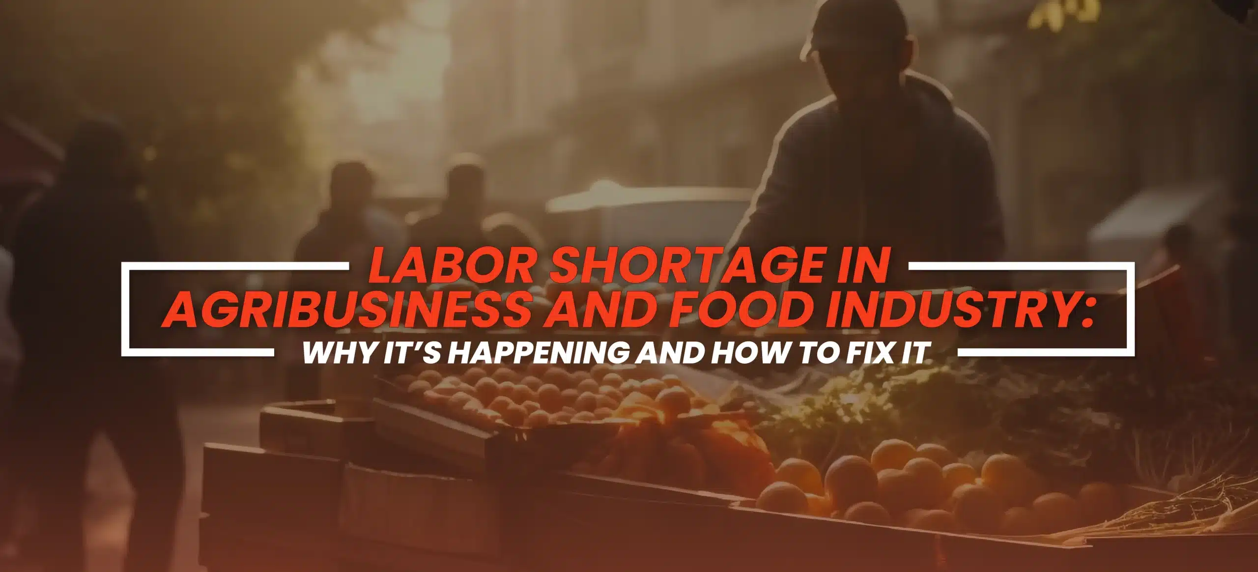 Labor Shortage in Agribusiness and Food Industry